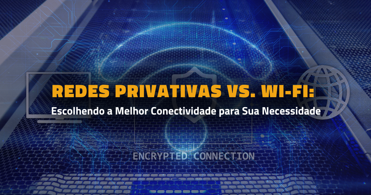 Redes Privativas vs. Wi-Fi: Escolhendo a Melhor Conectividade para Sua Necessidade - i3C